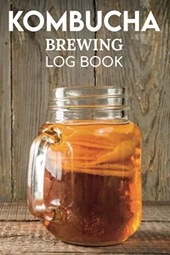 Kombucha Brewing Log Book Crafter's Home Brewer Journal: Record Keeper ...