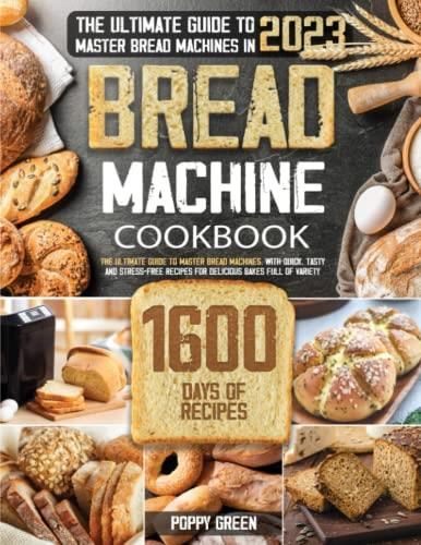 Bread Machine Cookbook: The Ultimate Guide to Master Bread Machines ...