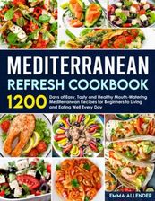 Mediterranean Refresh Cookbook: 1200 Days of Easy, Tasty and Healthy ...