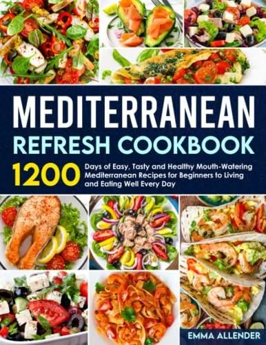 Mediterranean Refresh Cookbook: 1200 Days of Easy, Tasty and Healthy ...