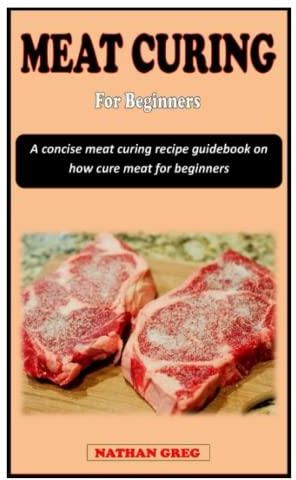 MEAT CURING FOR BEGINNERS: A concise meat-curing recipe guidebook on ...