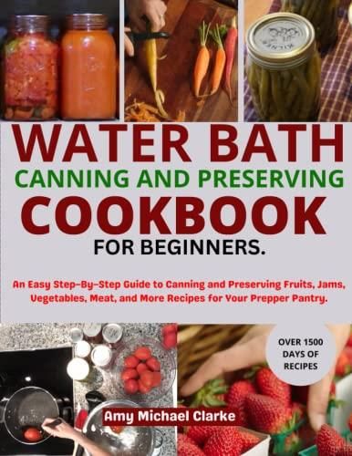 Water Bath Canning and Preserving Cookbook for Beginners.: An Easy Step–By–Step Guide to Canning ...