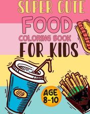 Super Cute Food Coloring Book For kids Age 8-10: Tasty Foods Fun ...