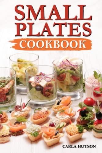 Small Plates Cookbook: Simple and Easy Ideas for Appetizers, Bar Snacks ...