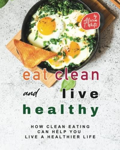 Eat Clean and Live Healthy: How Clean Eating Can Help You Live a ...