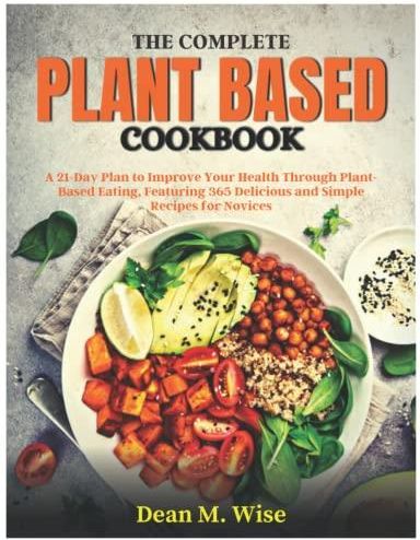 The Complete Plant-Based Cookbook: A 21-Day Plan to Improve Your Health Through Plant-Based ...