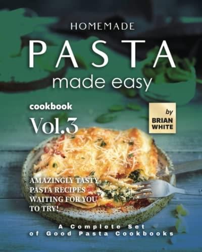 Homemade Pasta Made Easy Cookbook – Vol.3: Amazingly Tasty Pasta ...