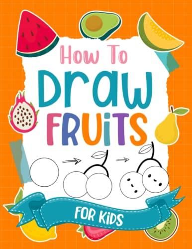 How To Draw Fruits For Kids: 30 Step By Step Drawing Pages To Make Your ...