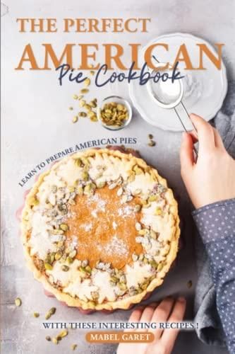 The Perfect American Pie Cookbook: Learn to Prepare American Pies with ...