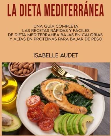 La dieta mediterránea: Una guía completa, las recetas rápidas y fáciles de dieta mediterránea ...