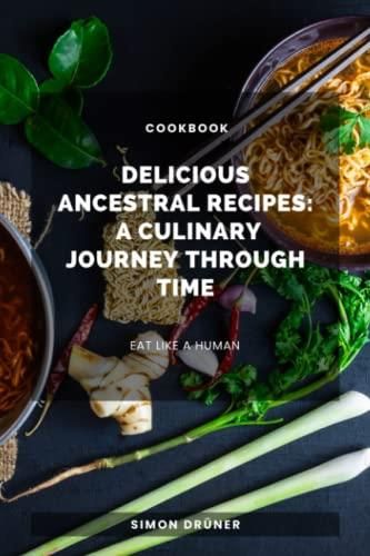 Delicious Ancestral Recipes: A Culinary Journey Through Time (eat like ...