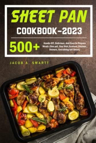 Sheet Pan Cookbook 2023: 500+ Hands-Off, Delicious, And Easy to Prepare ...