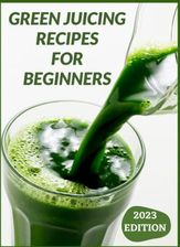 The Ultimate Green Juicing Recipe Book For Beginners: 125 Vibrant Green Juice Recipes for ...