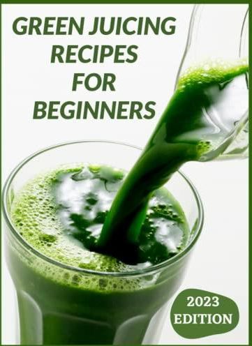 The Ultimate Green Juicing Recipe Book For Beginners: 125 Vibrant Green Juice Recipes for ...