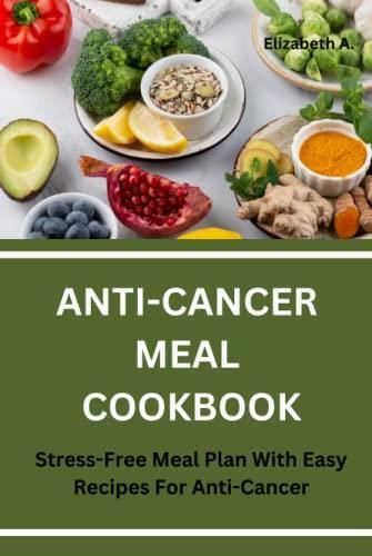 The Anti-Cancer Meal Cookbook:Stress Free Meal Plan With Easy Recipes ...