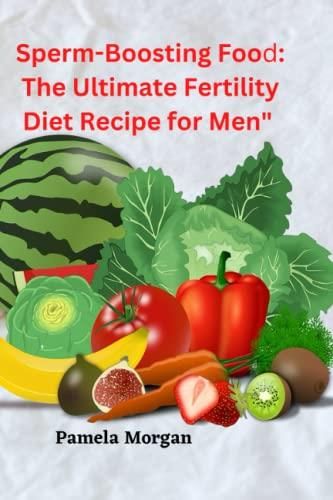Sperm-Boosting Food: The Ultimate Fertility Diet Recipe for Men: Easy ...