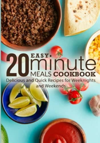 Easy 20 Minute Meals Cookbook: Delicious and Quick Recipes for ...