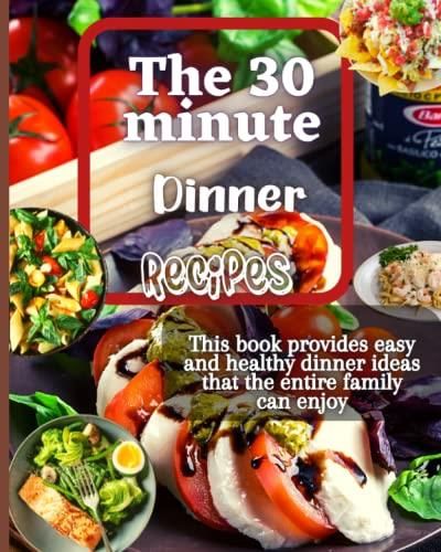 The 30 Minute Dinner Recipes: This book provides easy and healthy ...