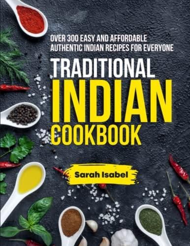 Traditional Indian Cookbook: Over 300 Easy and Affordable Authentic Indian Recipes for Everyone ...
