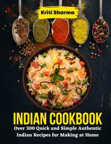 Indian Cookbook: Over 300 Quick and Simple Authentic Indian Recipes for ...