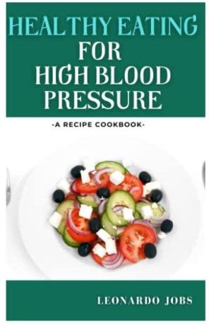 HEALTHY EATING FOR HIGH BLOOD PRESSURE: A RECIPE COOKBOOK: The Ultimate ...