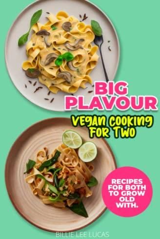 BIG FLAVOUR: Vegan Cooking For Two Cookbook: Recipes for both to grow ...