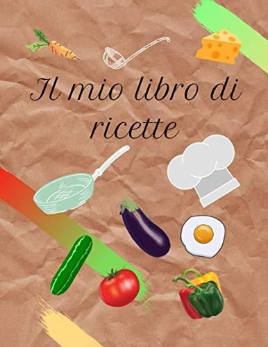 Il mio libro di ricette: Ricettario per scriverti 8,5x11 , 100 pagine ...