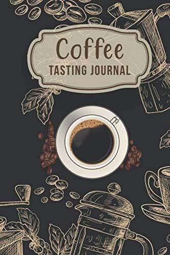 Coffee Tasting Journal: A Journal Notebook For The Coffee Lovers To ...