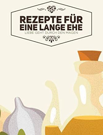 Premium Kochbuch zum selbst schreiben - Rezepte für eine lange Ehe, Liebe geht durch den Magen ...