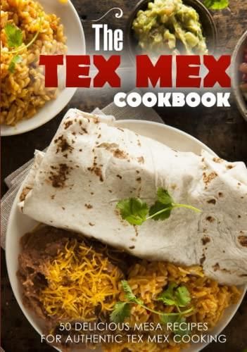 The Tex Mex Cookbook: 50 Delicious Mesa Recipes for Authentic Tex Mex ...