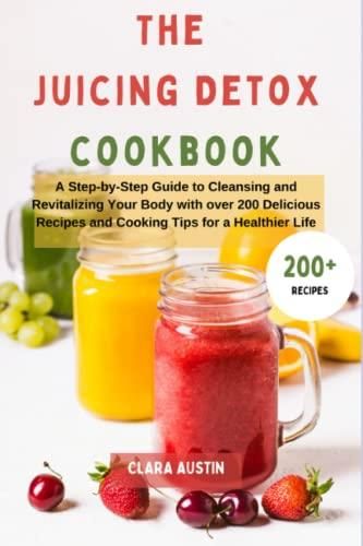 The Juicing Detox cookbook: A Step-by-Step Guide to Cleansing and ...