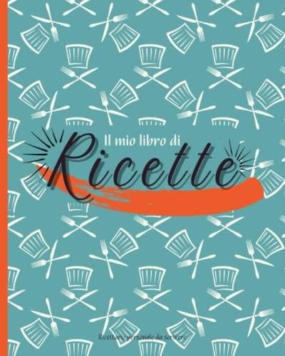 Il Mio Libro Di Ricette: Ricettario da Scrivere - Literatura ...