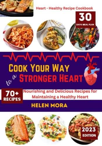 COOK YOUR WAY TO A STRONGER HEART: Nourishing and Delicious Recipes for ...