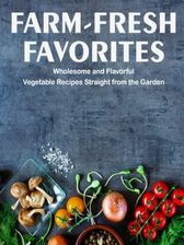 Farm - Fresh Favorites: Wholesome and Flavorful Vegetable Recipes ...