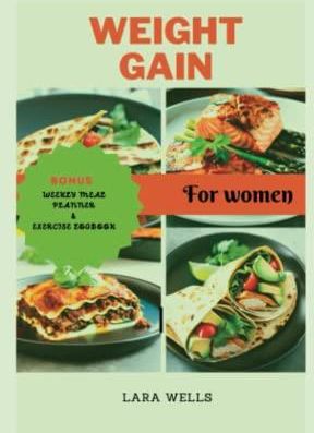 Weight Gain for Women: A Comprehensive Diet, Recipes, Cookbook, and Exercise for Bodybuilding ...