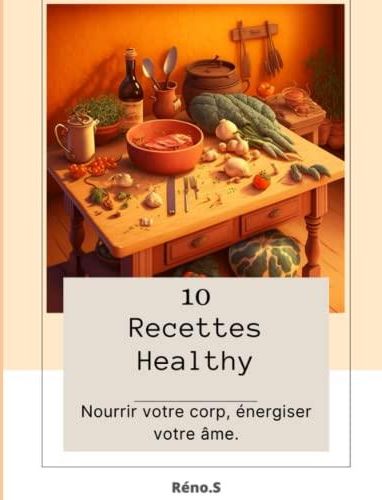 10 Recettes Healthy : Nourrir votre corp, énergiser votre âme.: Des ...