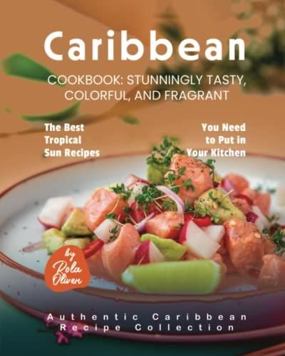 Caribbean Cookbook: Stunningly Tasty, Colorful, and Fragrant: The Best ...