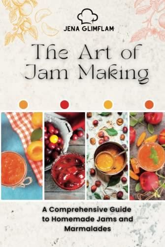 The Art of Jam Making: A Comprehensive Guide To Homemade Jams And ...
