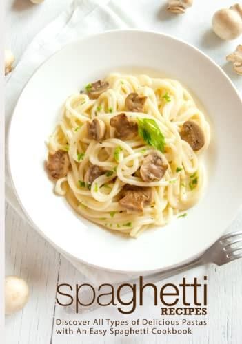 Spaghetti Recipes: Discover All Types of Delicious Pastas with An Easy ...