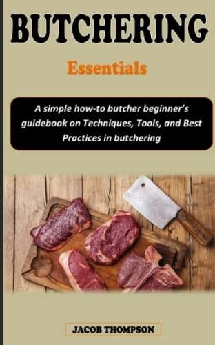BUTCHERY ESSENTIALS: A simple how-to butcher beginner’s guidebook on ...