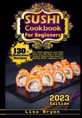 Sushi Cookbook for Beginners: 130+ Delicious Recipes for Sushi, Sashimi ...