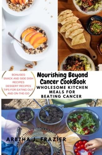 NOURISHING BEYOND CANCER COOKBOOK: WHOLESOME KICHEN MEALS FOR BEATING ...