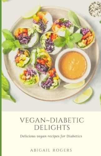 VEGAN DIABETIC DELIGHTS DELICIOUS VEGAN RECIPES FOR DIABETICS 