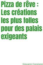 Pizza de rêve : Les créations les plus folles pour des palais exigeants ...