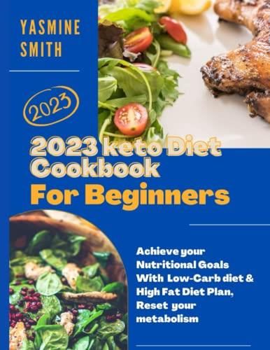 2023 Keto Diet Cookbook For Beginners: Achieve Your Nutritional Goals With Low-Carb Diet & High ...