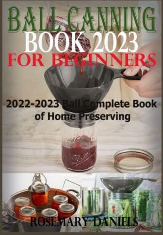 2023 Ball Canning Book: Comprehensive Manual On Home Preserving For ...