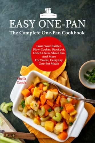 Easy One-Pan: The Complete One-Pan Cookbook From Your Skillet, Slow ...