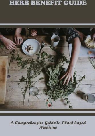 Herb Benefit Guide: A Comprehensive Guide To Plant-Based Medicine ...