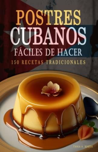 Postres Cubanos Fáciles de Hacer - 150 Recetas de Postres Cubanos ...