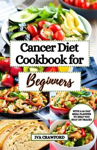 Cancer Diet Cookbook for Beginners: Healthy and Delicious Recipes for ...